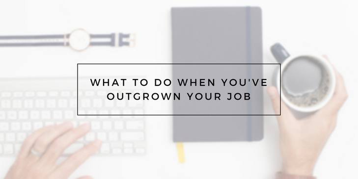 What to Do When You’ve Outgrown Your Job